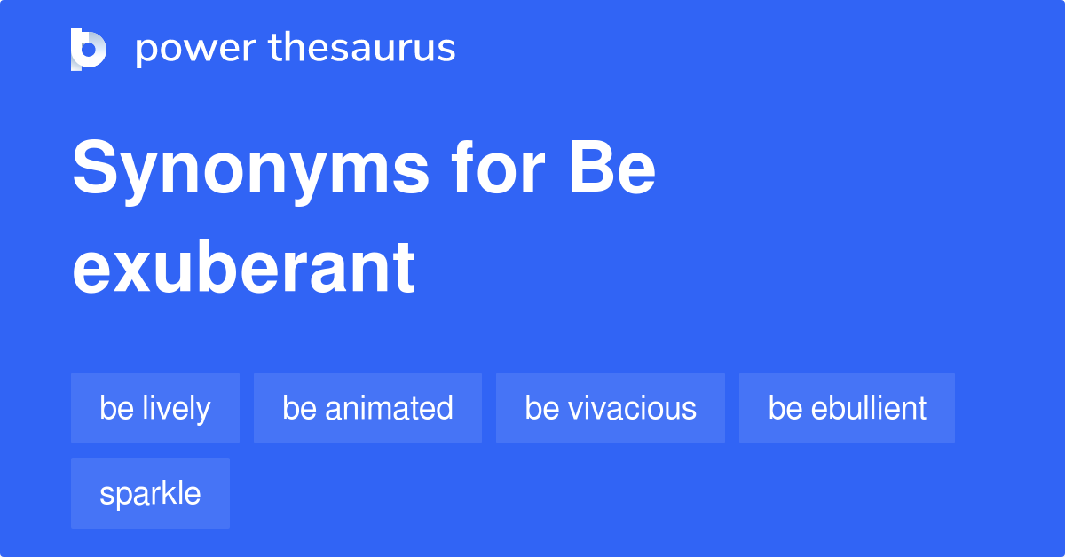 Be Exuberant synonyms - 449 Words and Phrases for Be Exuberant