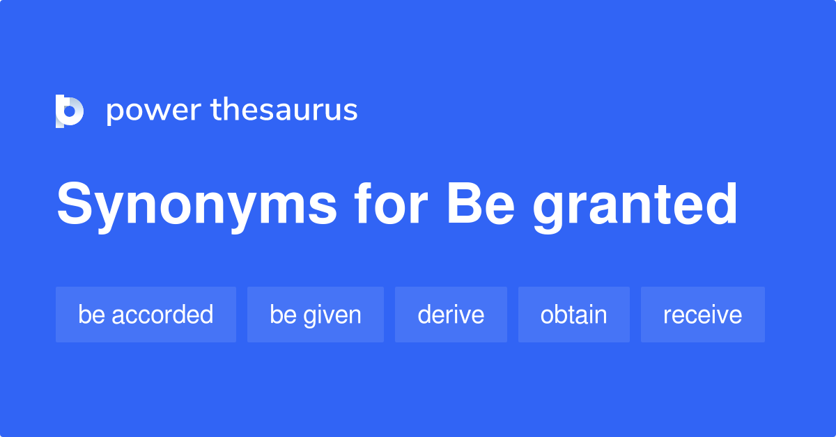 BE GRANTED Synonyms: 189 Similar Words & Phrases