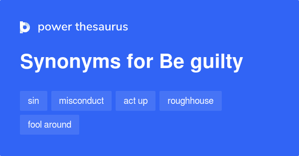 Be Guilty synonyms - 167 Words and Phrases for Be Guilty