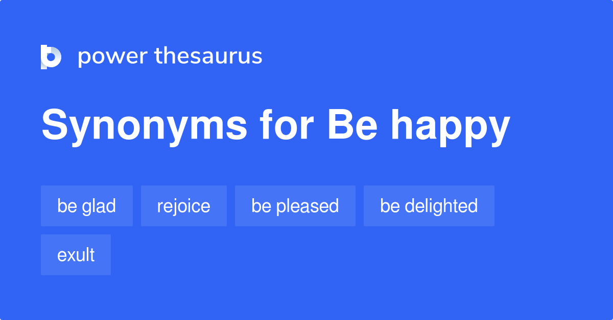 BE HAPPY Synonyms: 640 Similar Words & Phrases