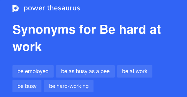 Be Hard At Work synonyms - 373 Words and Phrases for Be Hard At Work