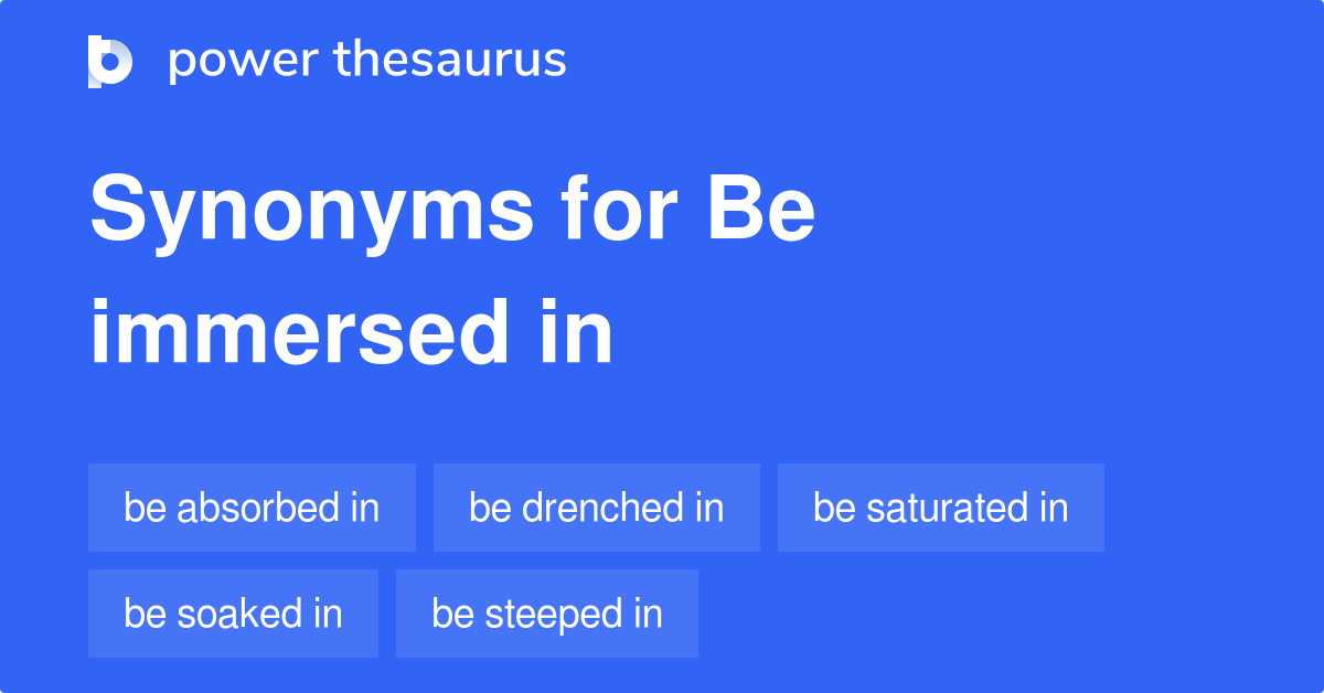 600 BE IMMERSED IN Synonyms