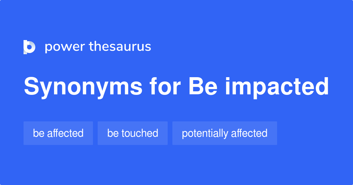 BE IMPACTED Synonyms: 92 Similar Words & Phrases