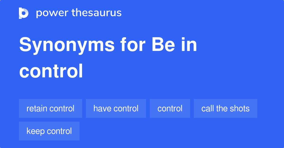 BE IN CONTROL Synonyms: 898 Similar Words & Phrases