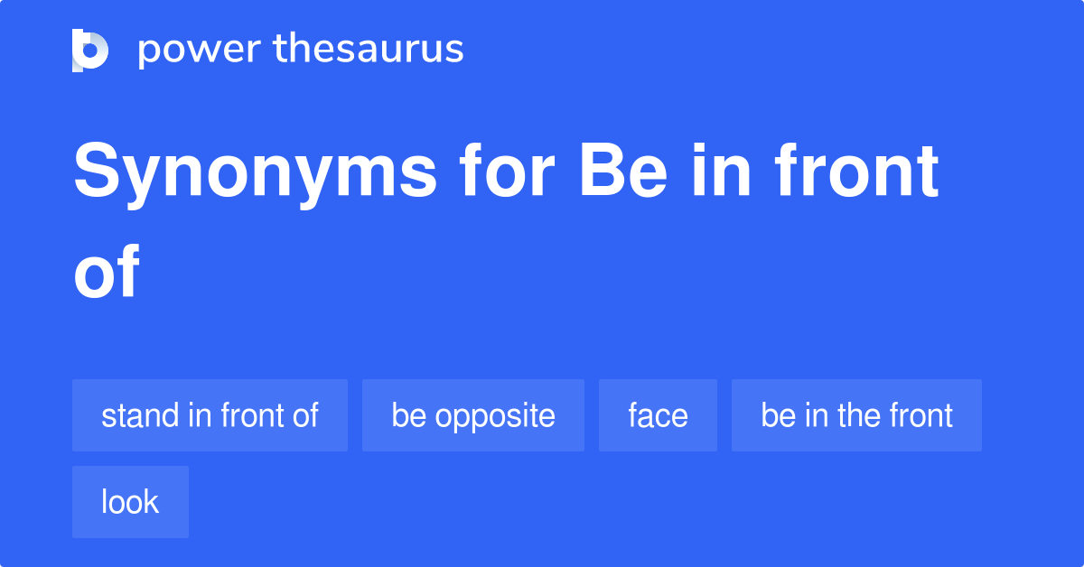 BE IN FRONT OF Synonyms: 124 Similar Words & Phrases