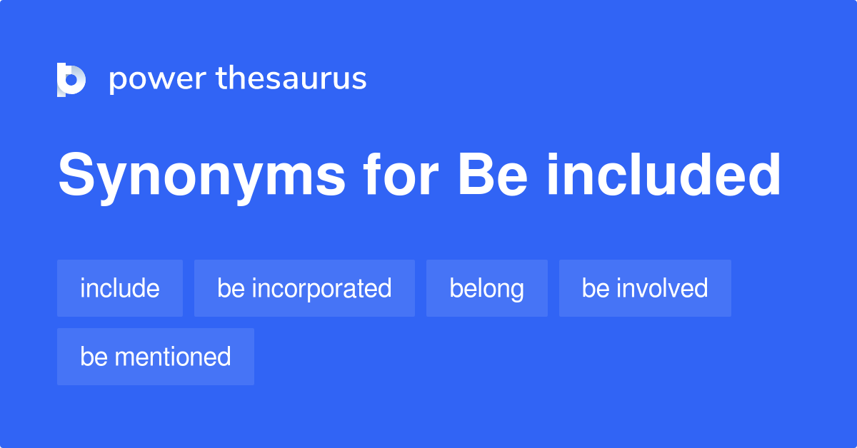 BE INCLUDED Synonyms: 399 Similar Words & Phrases