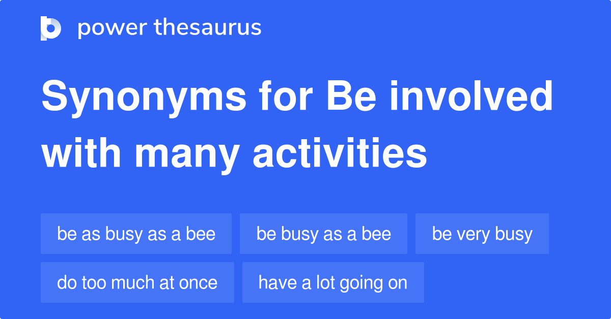 BE INVOLVED WITH MANY ACTIVITIES Synonyms: 54 Similar Phrases