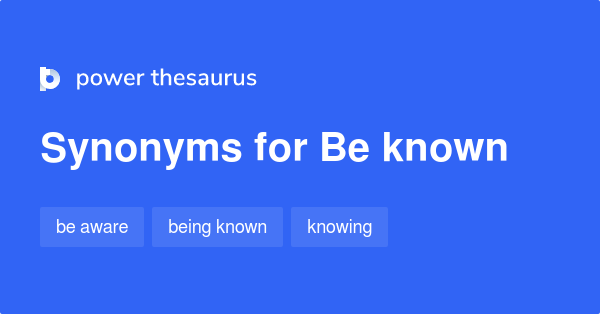 BE KNOWN Synonyms: 83 Similar Words & Phrases
