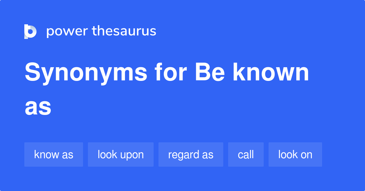 BE KNOWN AS Synonyms: 146 Similar Words & Phrases
