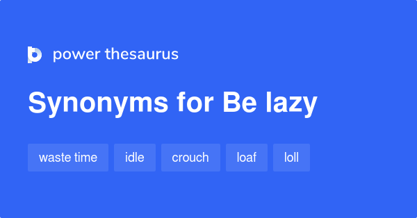 Be Lazy synonyms - 622 Words and Phrases for Be Lazy