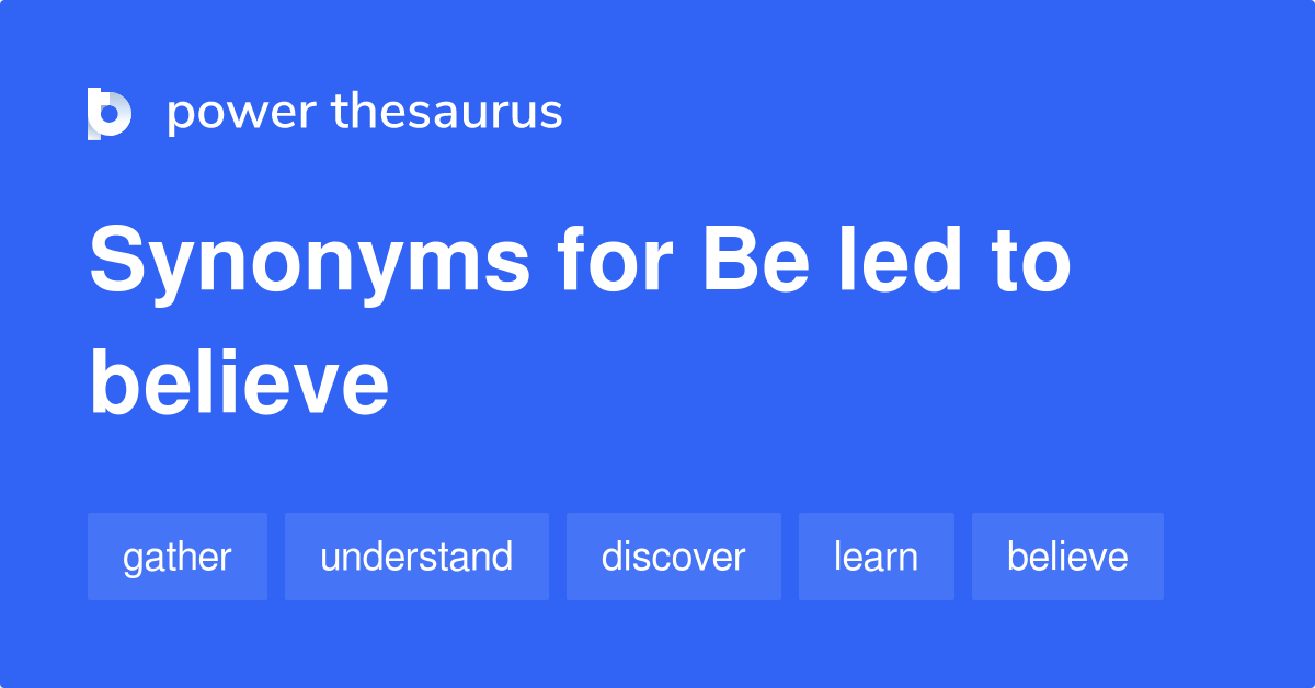 45 BE LED TO BELIEVE Synonyms