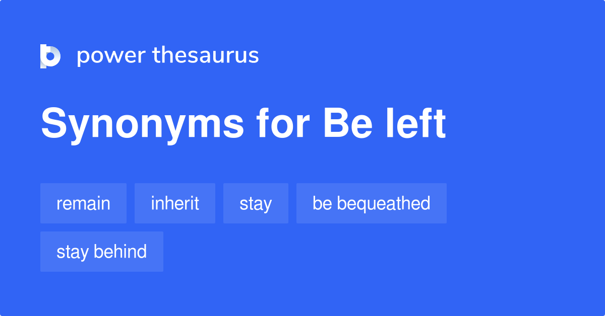 BE LEFT Synonyms: 241 Similar Words & Phrases