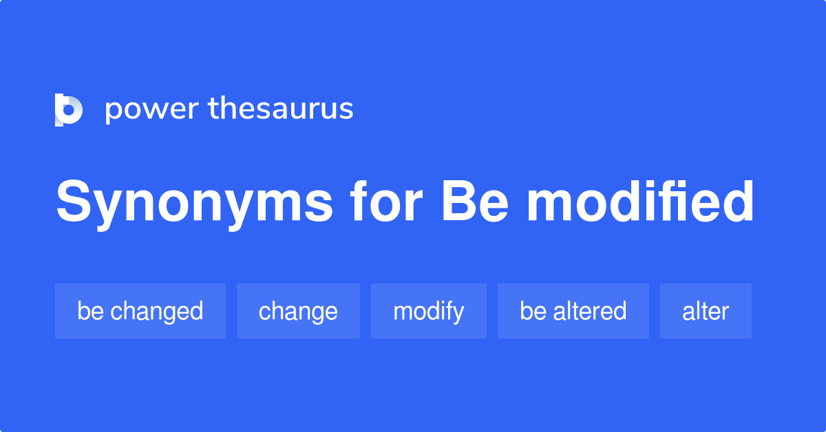 Be Modified synonyms - 187 Words and Phrases for Be Modified