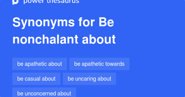 Be Nonchalant About synonyms - 208 Words and Phrases for Be Nonchalant ...