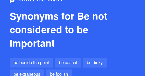 BE NOT CONSIDERED TO BE IMPORTANT Synonyms: 210 Similar Phrases