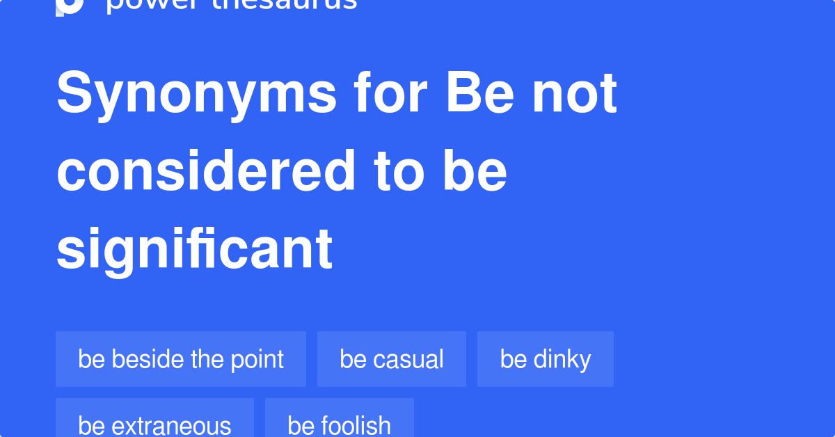 Be Not Considered To Be Significant synonyms - 209 Words and Phrases ...