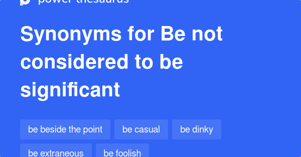 Be Not Considered To Be Significant synonyms - 209 Words and Phrases ...