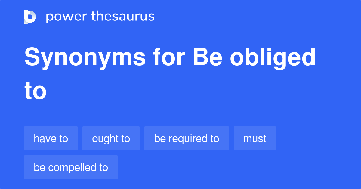 BE OBLIGED TO Synonyms: 190 Similar Words & Phrases