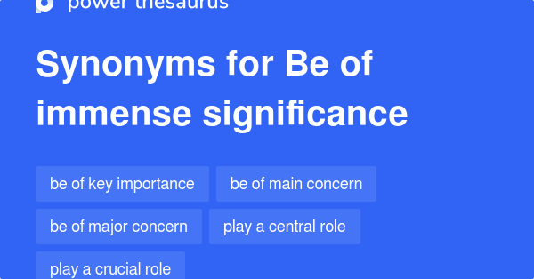 Be Of Immense Significance synonyms - 77 Words and Phrases for Be Of ...