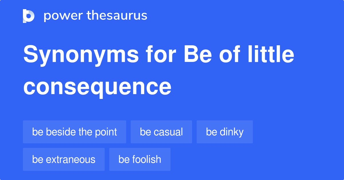 Be Of Little Consequence synonyms - 370 Words and Phrases for Be Of ...
