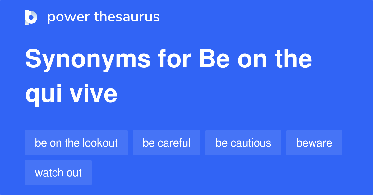 Be On The Qui Vive synonyms - 233 Words and Phrases for Be On The Qui Vive