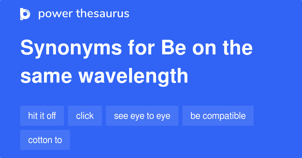 Be On The Same Wavelength synonyms - 313 Words and Phrases for Be On The Same Wavelength