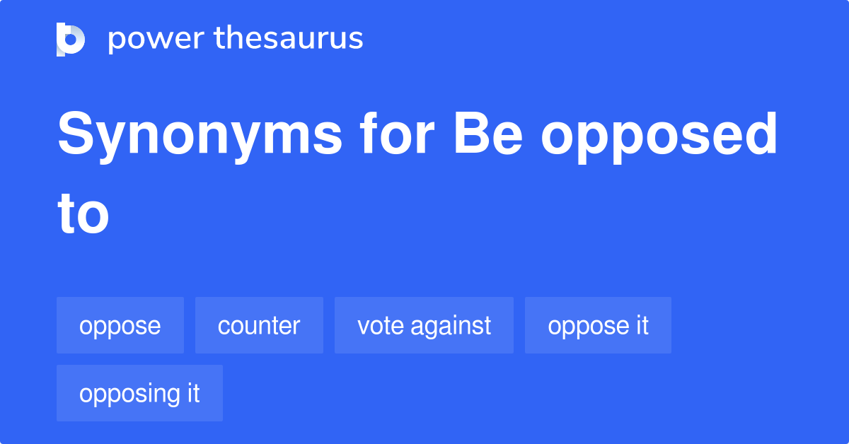 BE OPPOSED TO Synonyms: 412 Similar Words & Phrases