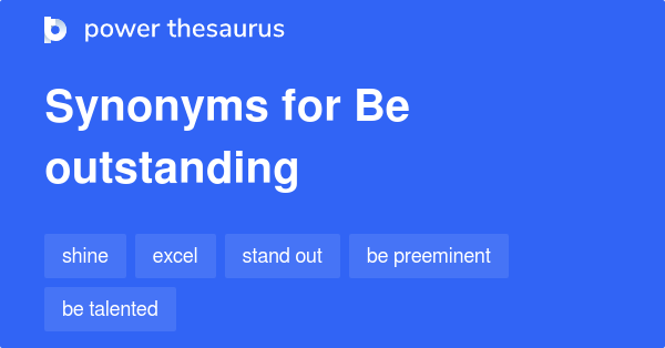 Be Outstanding synonyms - 558 Words and Phrases for Be Outstanding
