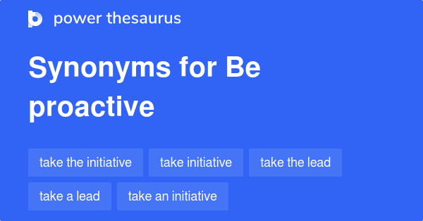 Be Proactive synonyms - 704 Words and Phrases for Be Proactive