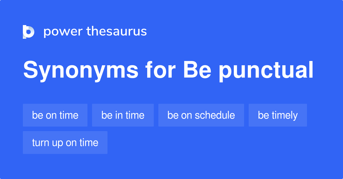 BE PUNCTUAL Synonyms: 507 Similar Words & Phrases