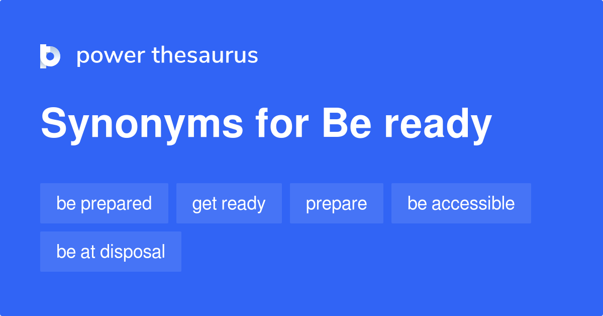 BE READY Synonyms: 600 Similar Words & Phrases