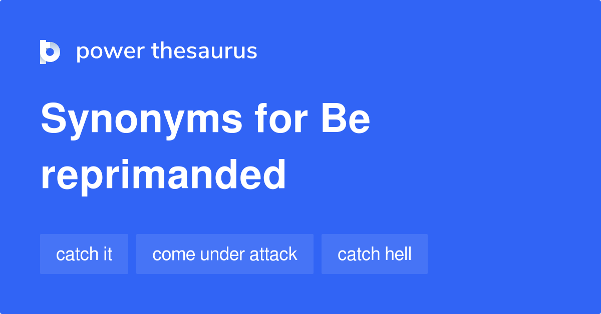 Be Reprimanded synonyms - 128 Words and Phrases for Be Reprimanded