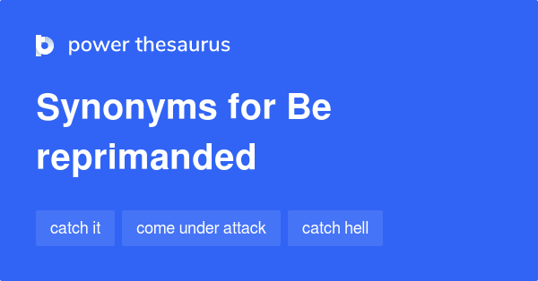 Be Reprimanded synonyms - 128 Words and Phrases for Be Reprimanded