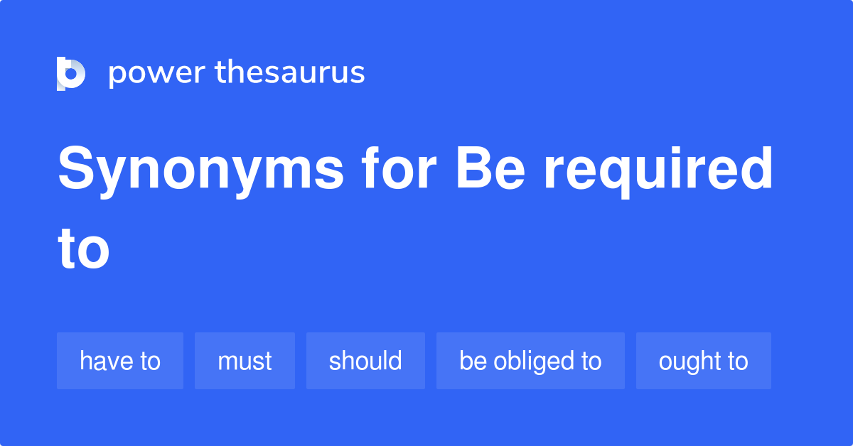 162 BE REQUIRED TO Synonyms