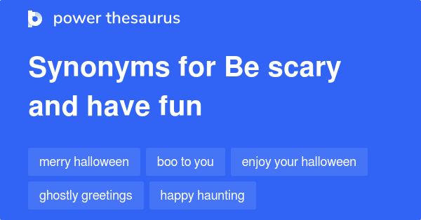 BE SCARY AND HAVE FUN Synonyms: 167 Similar Words & Phrases