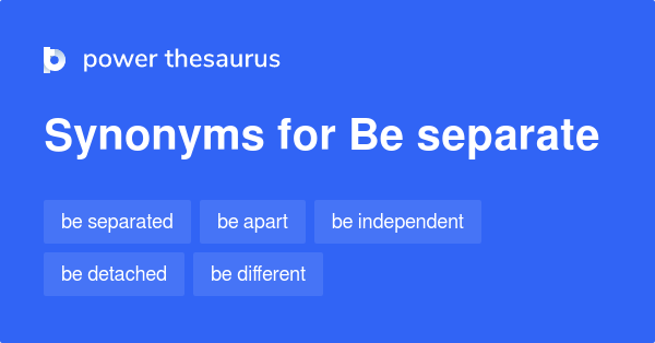 Be Separate synonyms - 241 Words and Phrases for Be Separate