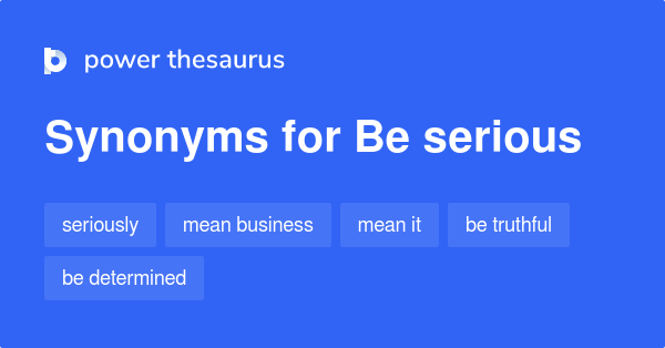 Be Serious synonyms - 430 Words and Phrases for Be Serious