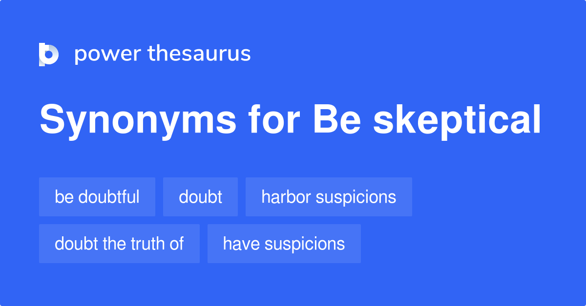 BE SKEPTICAL Synonyms: 155 Similar Words & Phrases