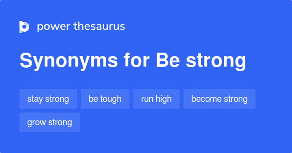 BE STRONG Synonyms: 608 Similar Words & Phrases