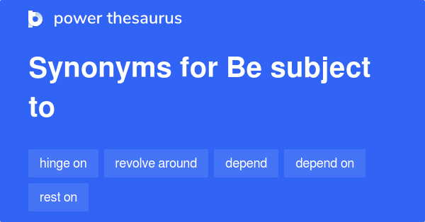BE SUBJECT TO Synonyms: 295 Similar Words & Phrases