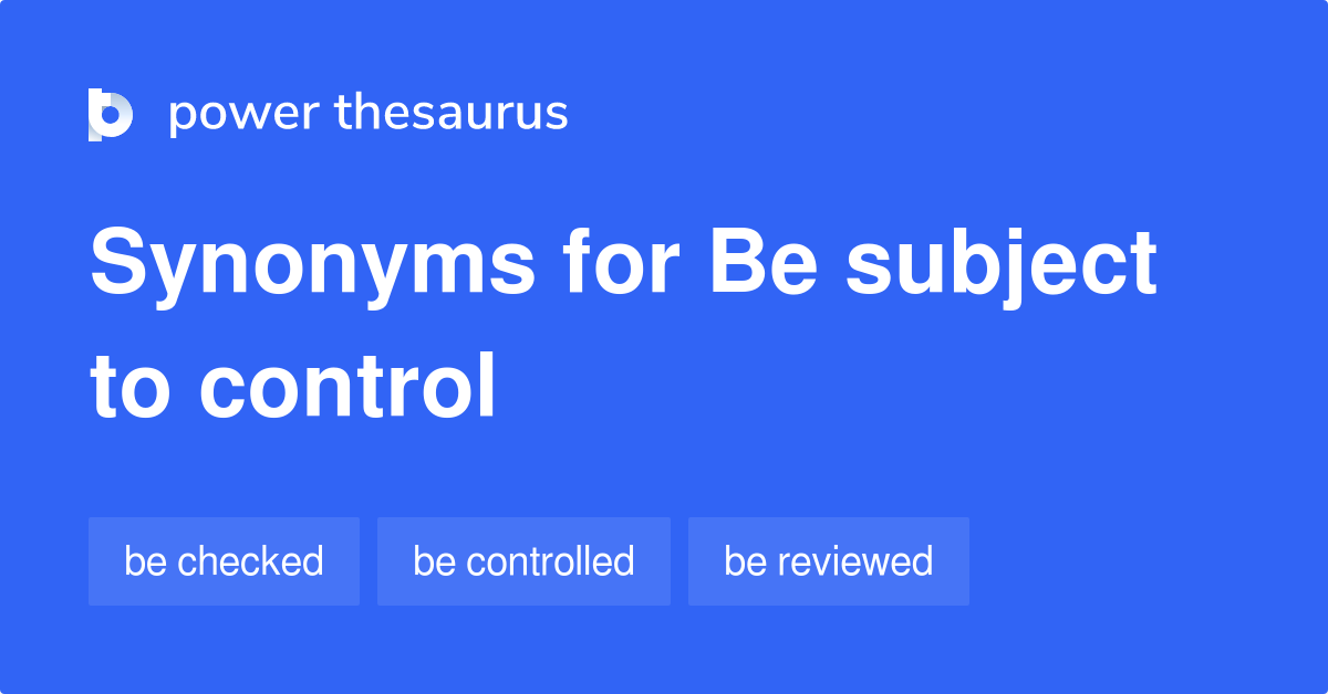 Be Subject To Control synonyms - 28 Words and Phrases for Be Subject To ...