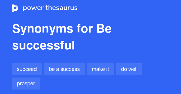 BE SUCCESSFUL Synonyms: 1 263 Similar Words & Phrases