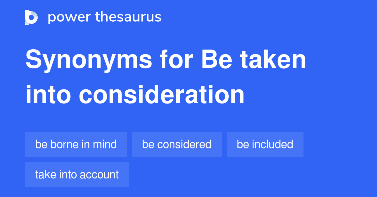 Be Taken Into Consideration synonyms - 58 Words and Phrases for Be ...