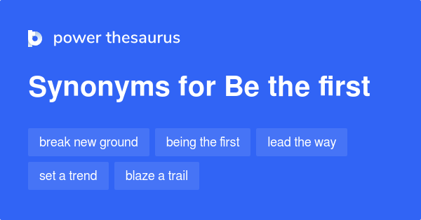 BE THE FIRST Synonyms: 201 Similar Words & Phrases