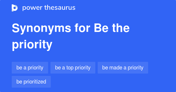 Be The Priority synonyms - 33 Words and Phrases for Be The Priority