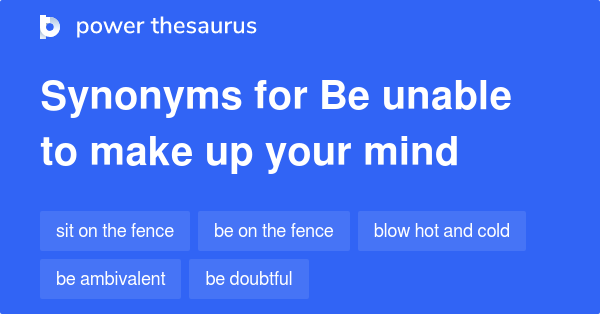 BE UNABLE TO MAKE UP YOUR MIND Synonyms: 260 Similar Words & Phrases