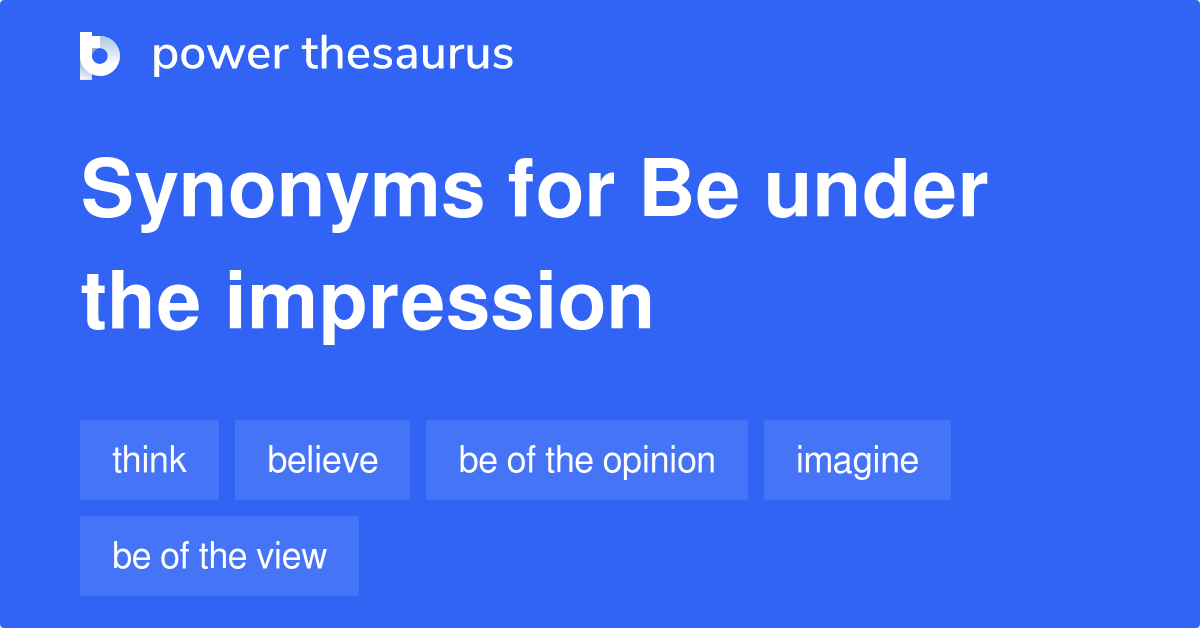Be Under The Impression synonyms - 95 Words and Phrases for Be Under ...