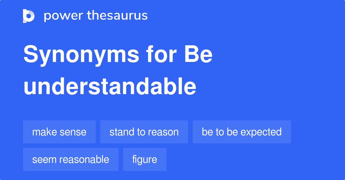 134 BE UNDERSTANDABLE Synonyms