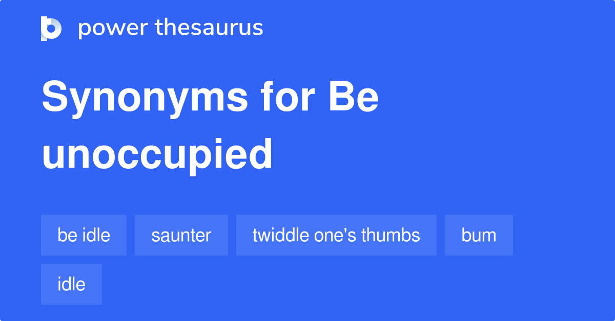 Be Unoccupied synonyms - 134 Words and Phrases for Be Unoccupied