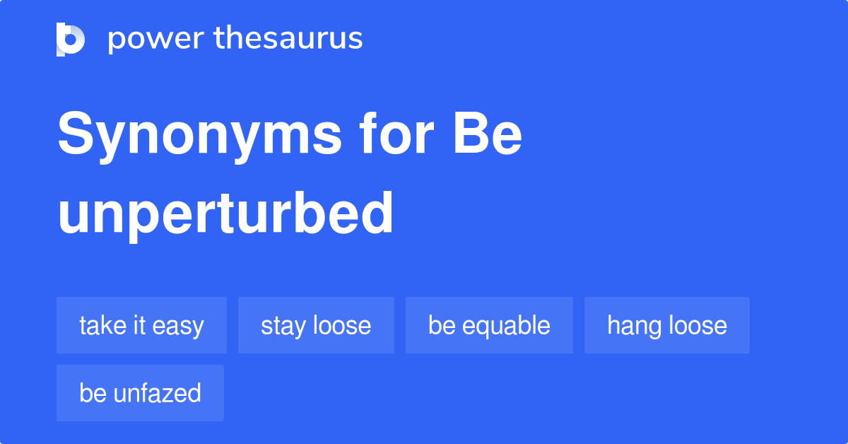 Be Unperturbed synonyms - 758 Words and Phrases for Be Unperturbed
